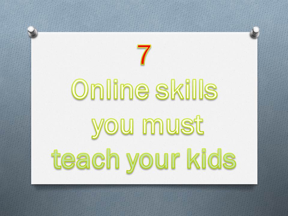 7 Online skills you must teach your kids